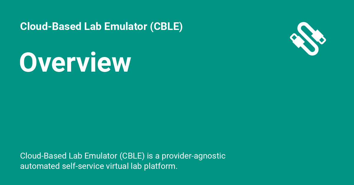 Overview - Cloud-Based Lab Emulator (CBLE) Overview - Cloud-Based Lab Emulator (CBLE)